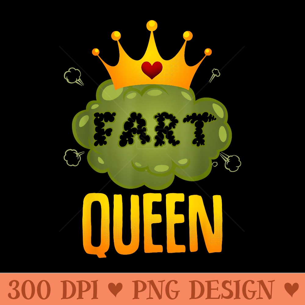 Funny Fart Queen For Royal Farter Mom Aunt Girl - PNG Art Fi | Inspire ...
