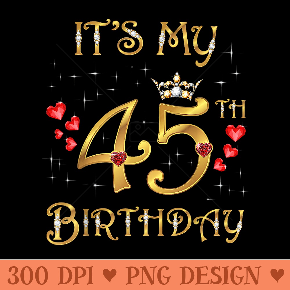 Its My 45th Birthday, 45 Years Old, 45th Birthday Queen - Tr | Inspire ...