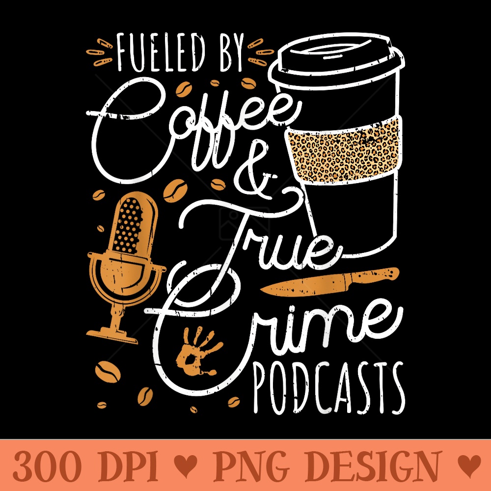 Fueled By Coffee True Crime Podcasts True Crime - PNG Prints | Inspire ...