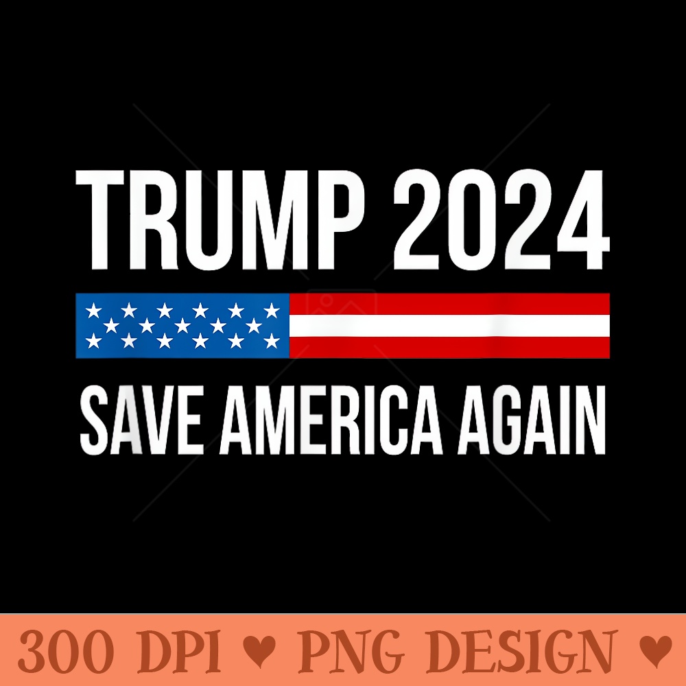 Trump 2024 Save America Again - PNG Prints | Inspire Uplift