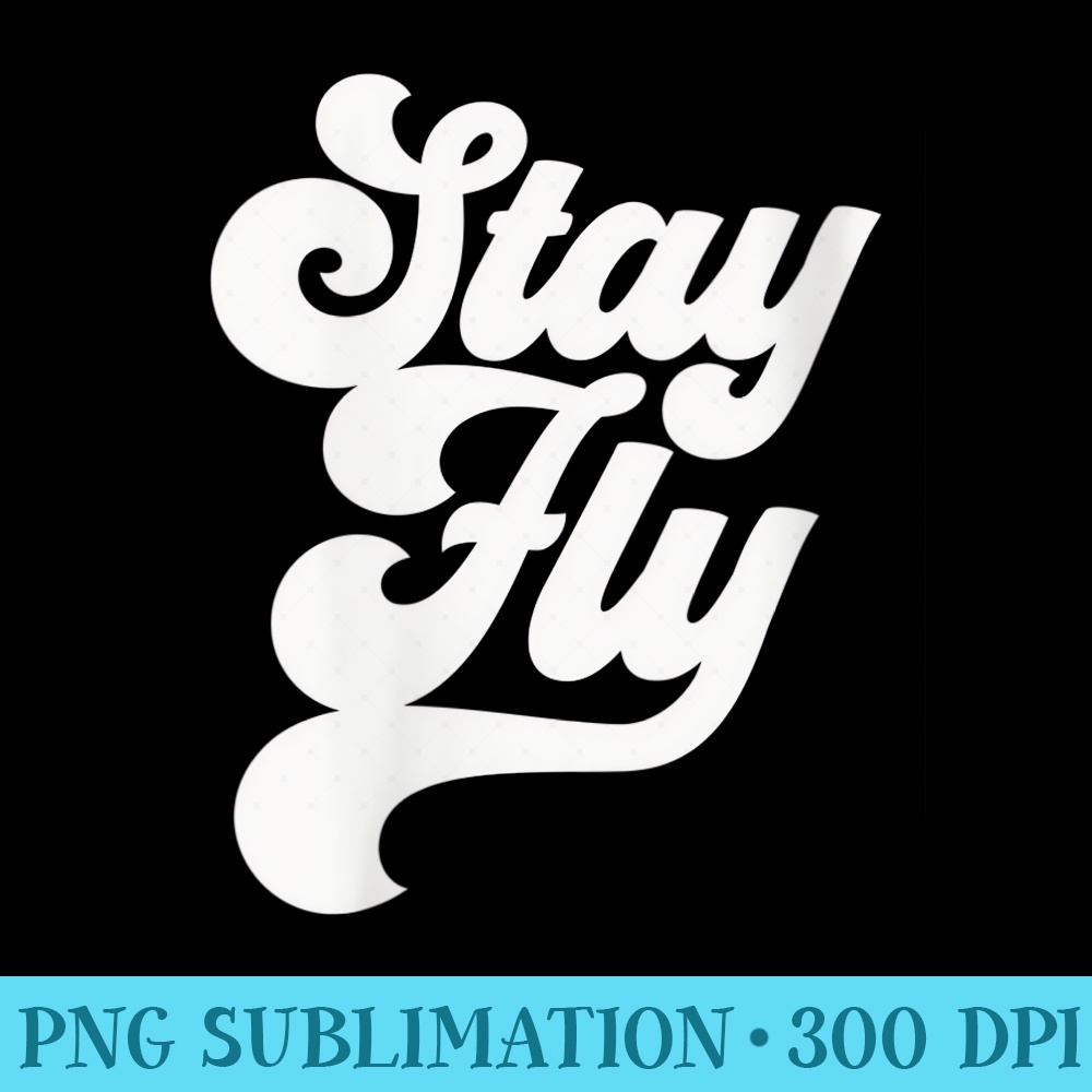 s Stay Fly 90s - PNG design downloads | Inspire Uplift