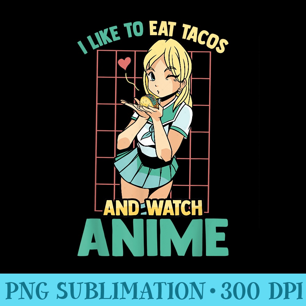 I Like To Eat Tacos And Watch Anime Kawaii Manga Otaku - Shi | Inspire ...