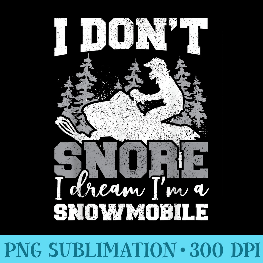 I Dont Snore I Dream Im A Snowmobile Tour Funny - PNG Pictur | Inspire ...