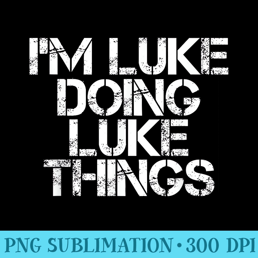 IM LUKE DOING LUKE THINGS Funny Birthday Name Idea - High Re | Inspire ...