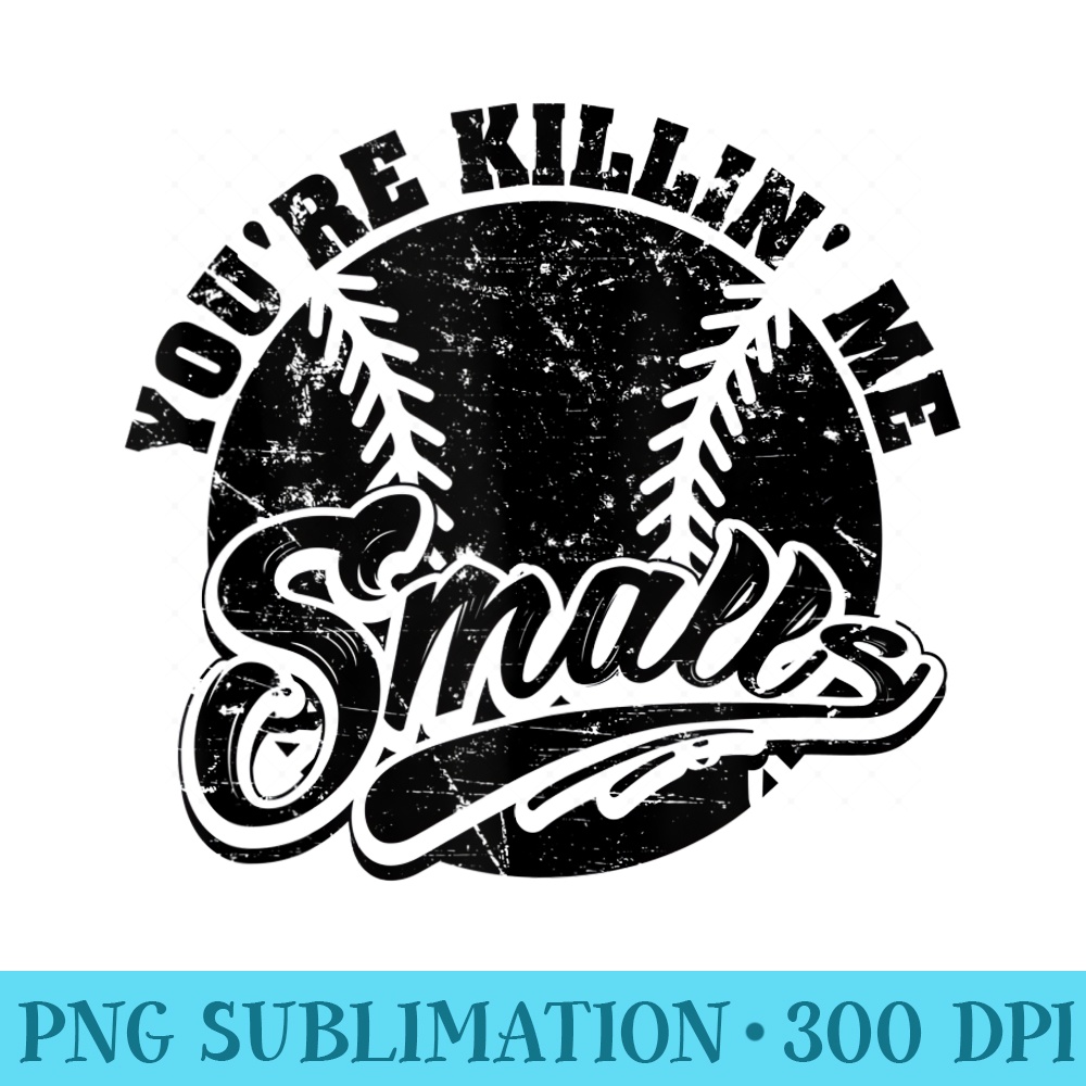 Cool Youre Killin Me Smalls Design For Softball Enthusiast - | Inspire ...