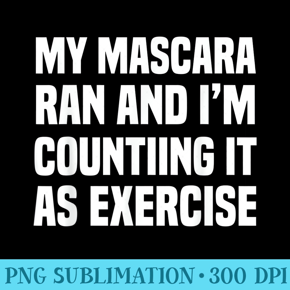 MY MASCARA RAN SO IM COUNTING IT AS EXERCISE - Transparent P | Inspire ...