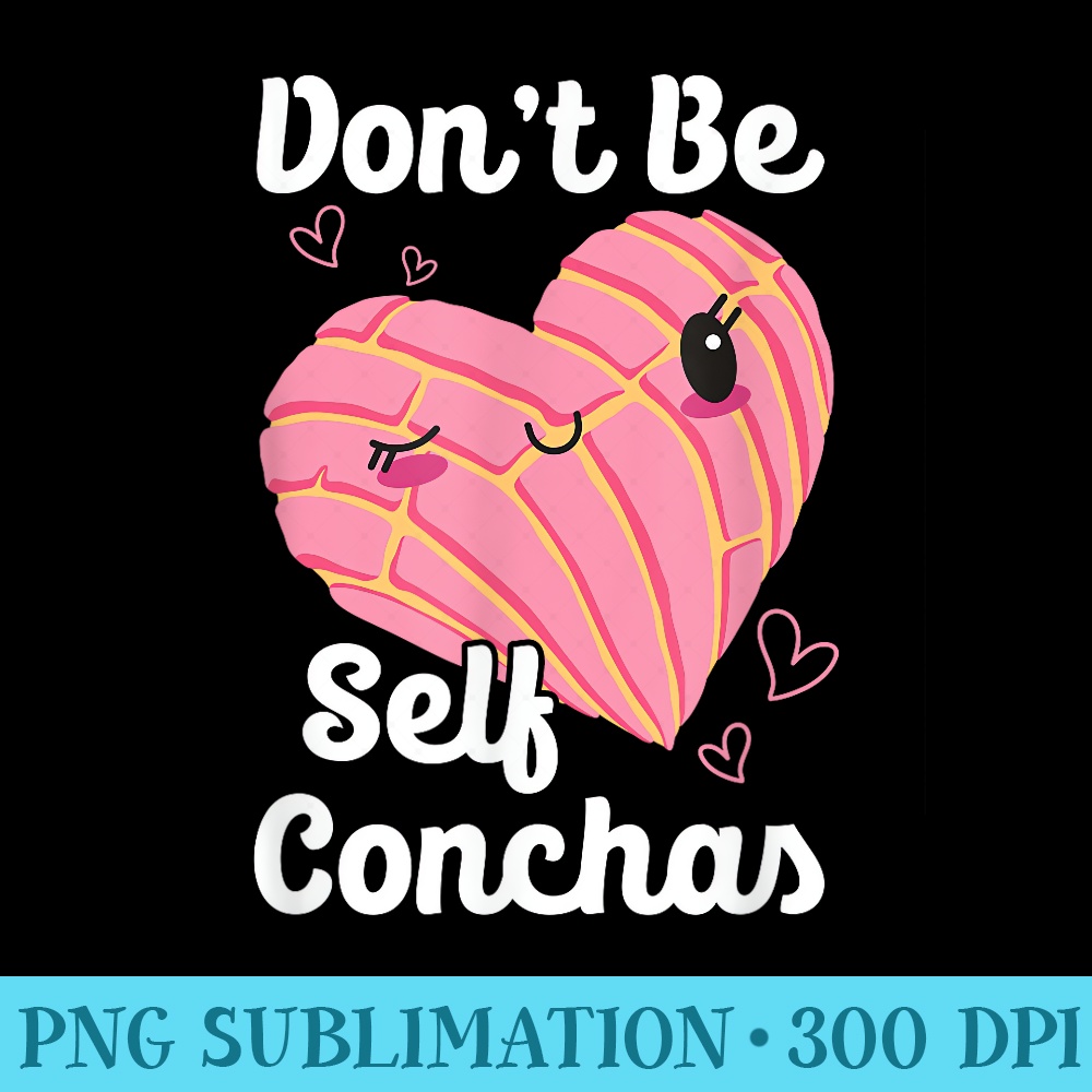 Dont Be Self Conchas Pan Dulce Latina Mexican Mujer Concha - | Inspire ...