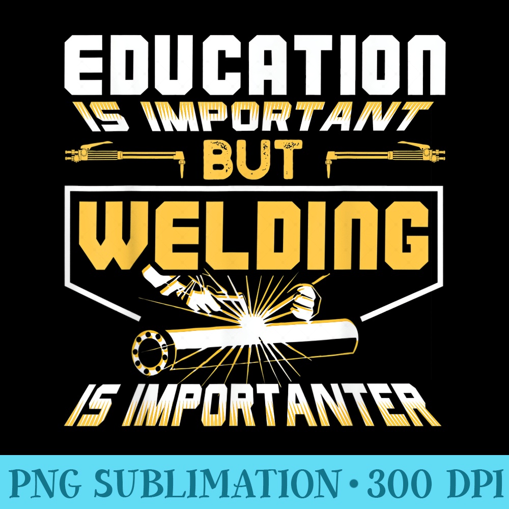 Education Is Important But Welding Is Importanter Welder - P | Inspire ...