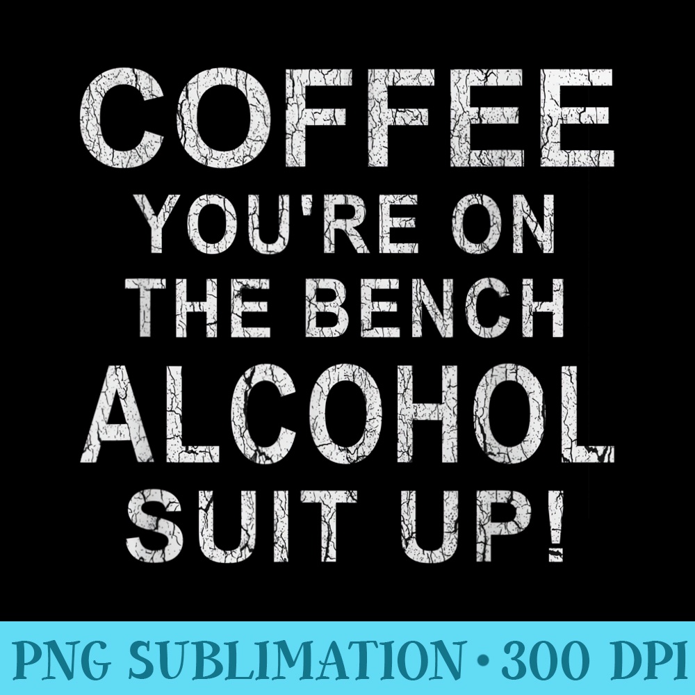Coffee You Are On The Bench Alcohol Suit Up - Download Trans | Inspire ...