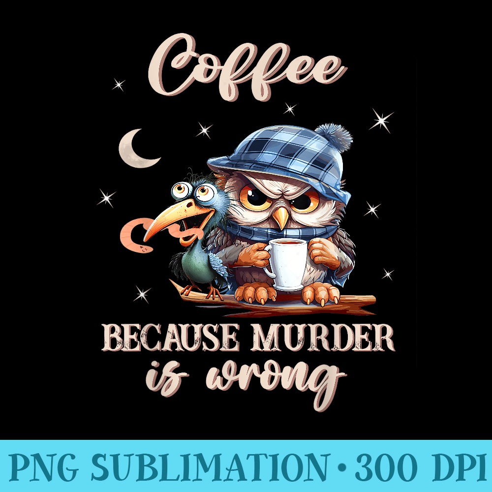Coffee Because Murder is Wrong Owl And The Early Bird - High | Inspire ...