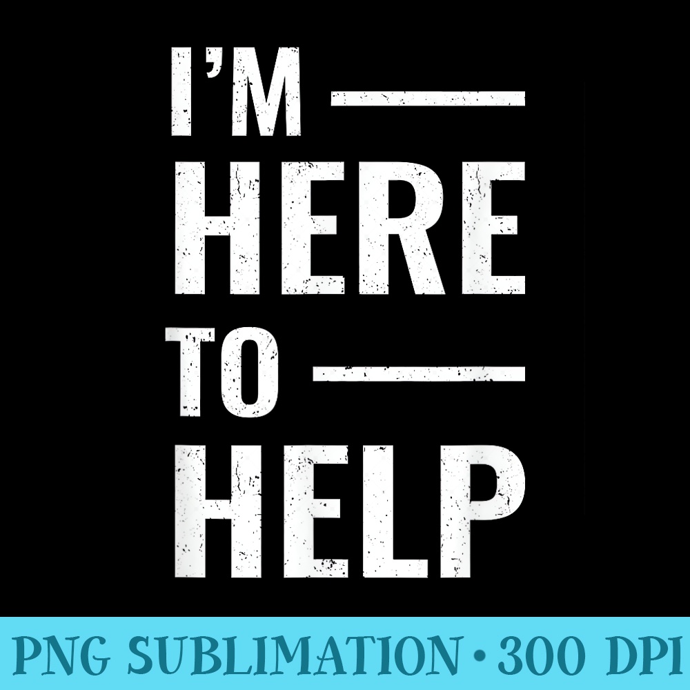 Im Here To Help - High Resolution PNG Resource | Inspire Uplift
