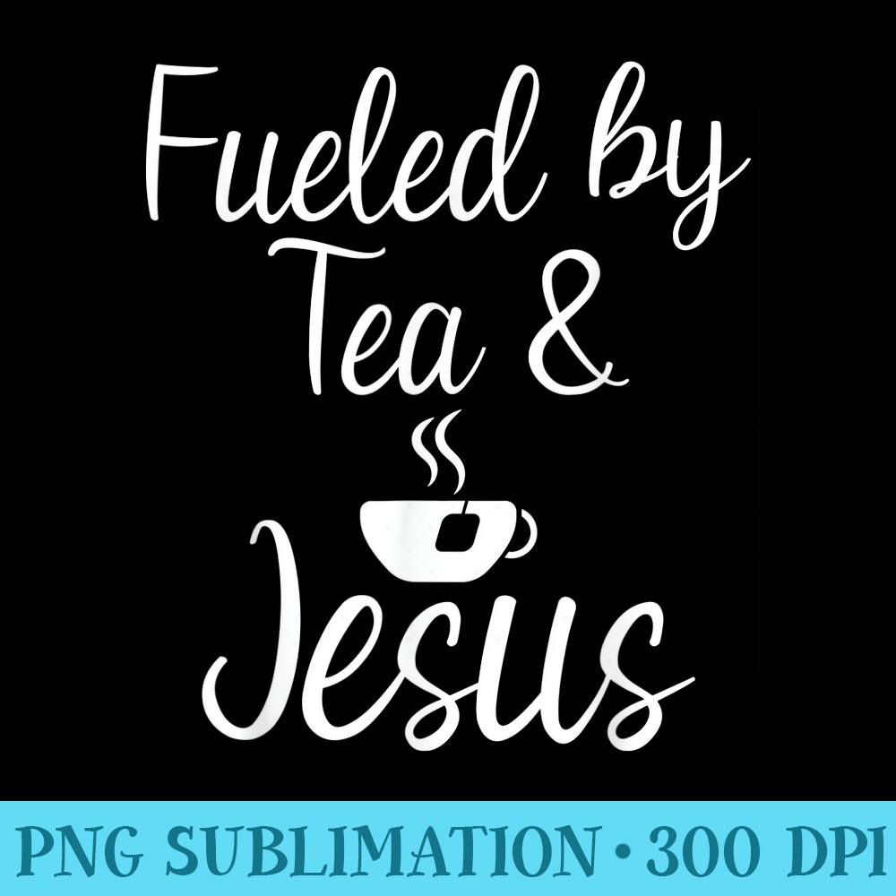 Fueled by Tea and Jesus Tea Lover - PNG Design Resource | Inspire Uplift