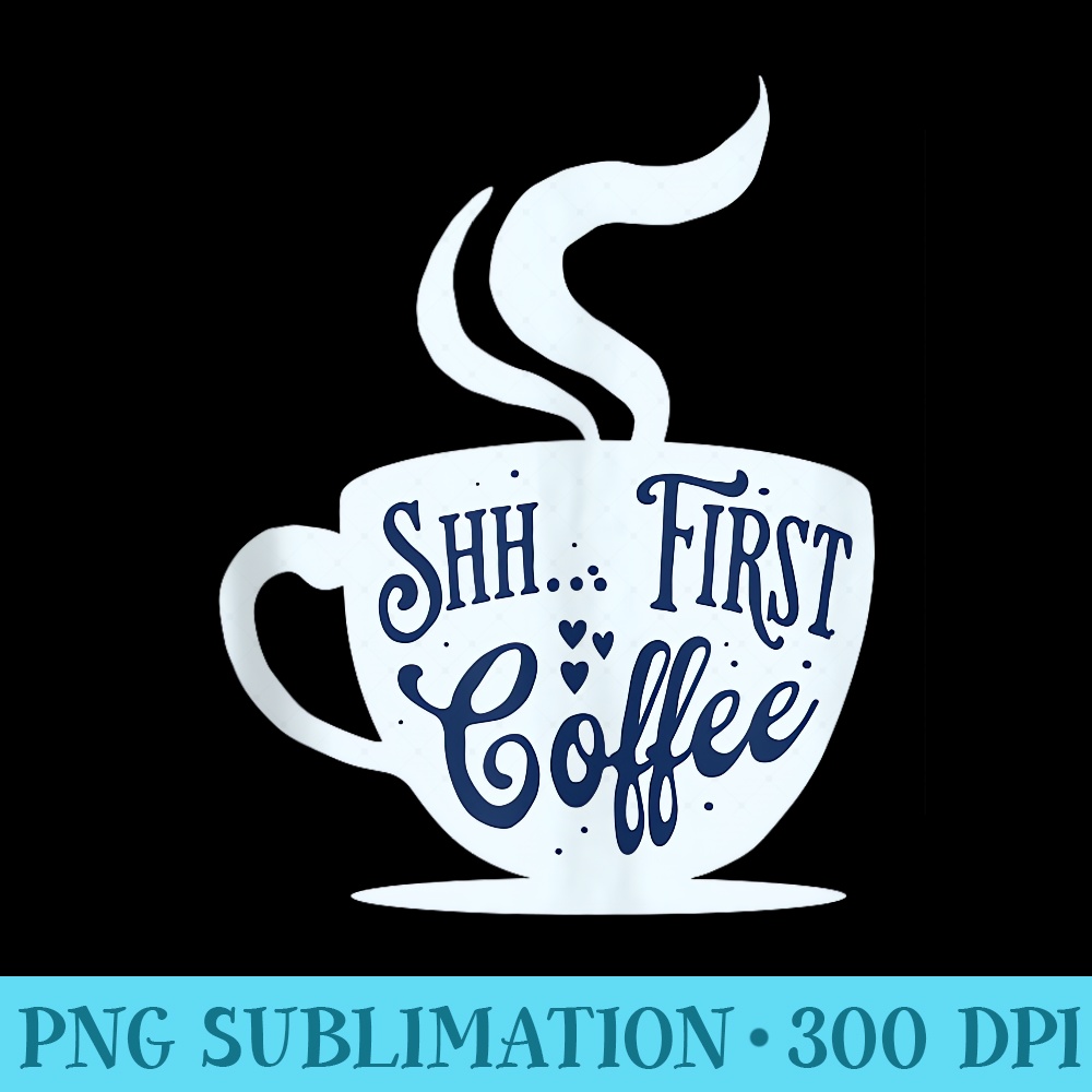 Shhh... Coffee First II - PNG File Download | Inspire Uplift