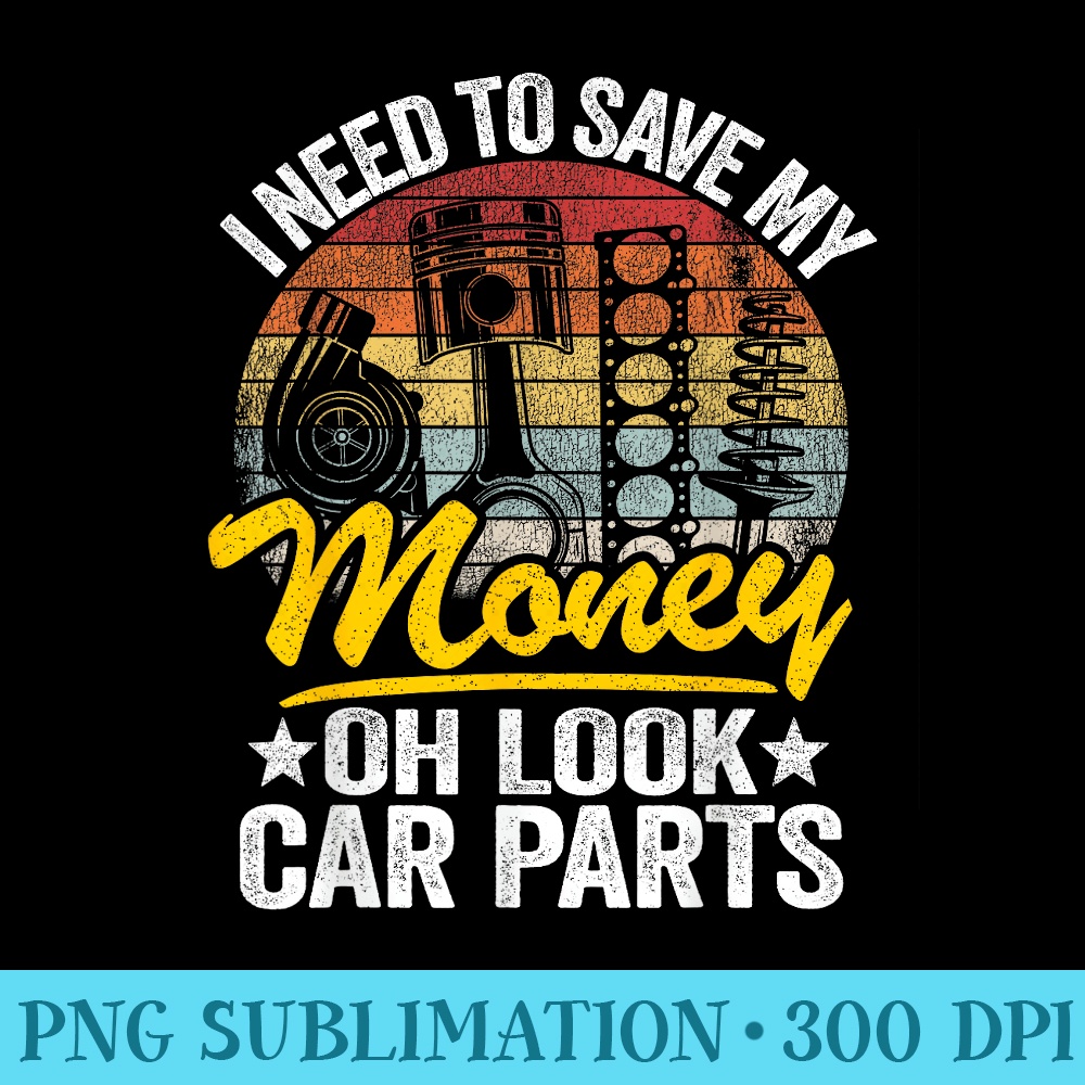 I Need To Save My Money Oh Look Car Parts Car Guy Mechanic - | Inspire ...