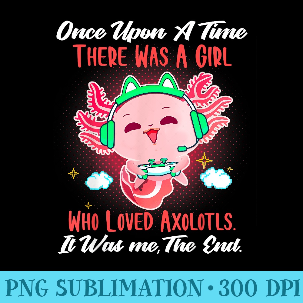 Once Upon A Time There Was A Girl Who Loved Axolotls - PNG D | Inspire ...