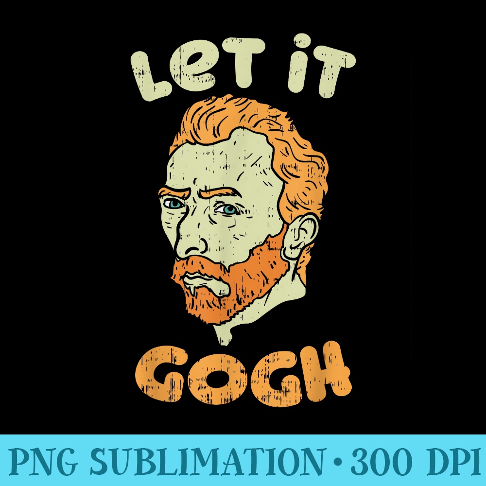 Let It Gogh Vincent Van Artist Art Painter Birthday - PNG Fi | Inspire ...