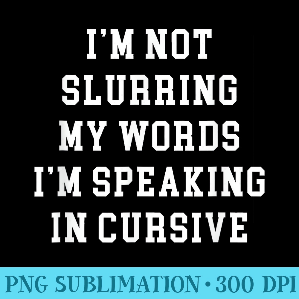Im Not Slurring My Words Im Speaking in Cursive - PNG Graphi | Inspire ...