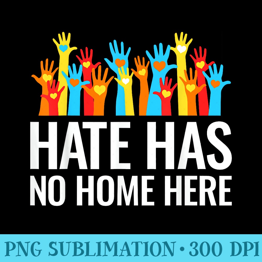 Hate Has No Home Here Diversity Anti Hate Unity - Unique PNG | Inspire ...