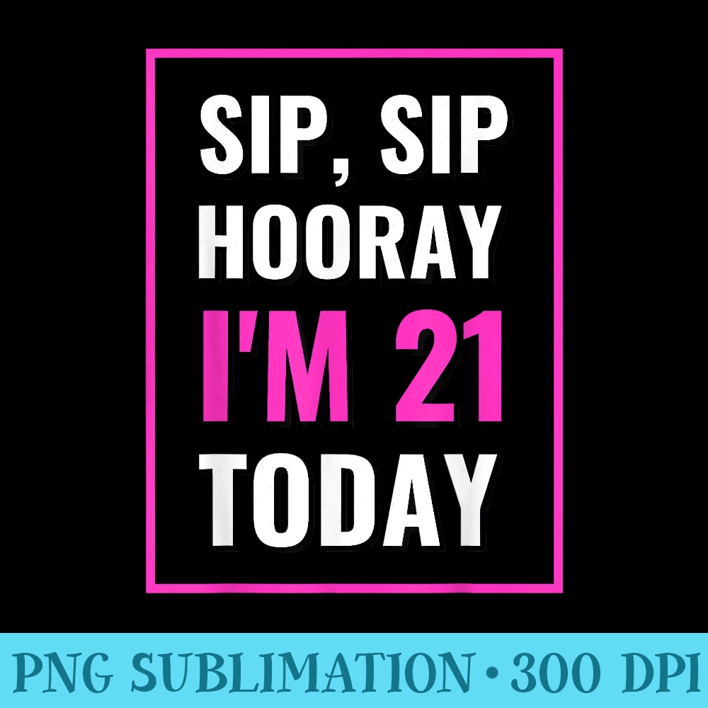 Funny Sip, Sip Hooray Im 21 Today Drinking - Shirt Mockup Do | Inspire ...