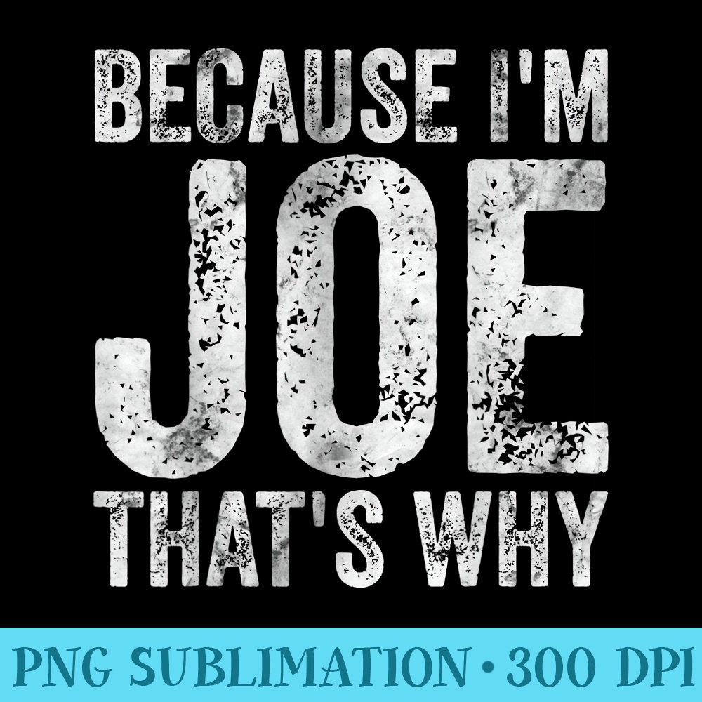 Funny Personalized Name Because Im Joe Thats Why - PNG Clipa | Inspire ...