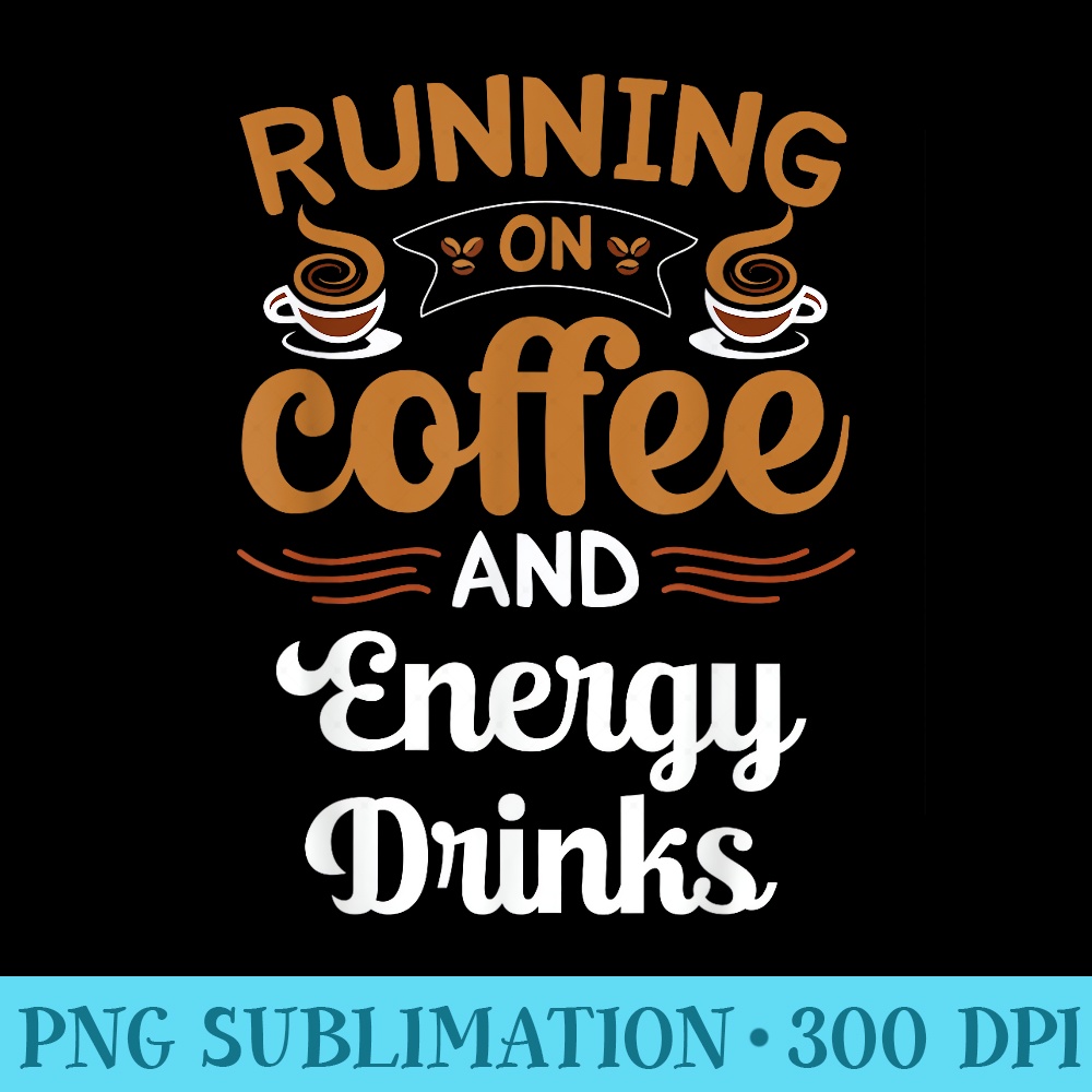 Running On Coffee And Energy Drinks Caffeine Lover - PNG Res | Inspire ...