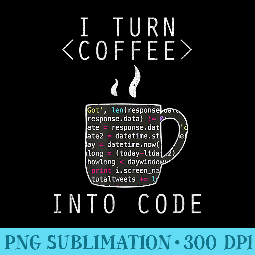 I Turn Coffee Into Code Programmer IT Nerd - Download PNG Il | Inspire Uplift