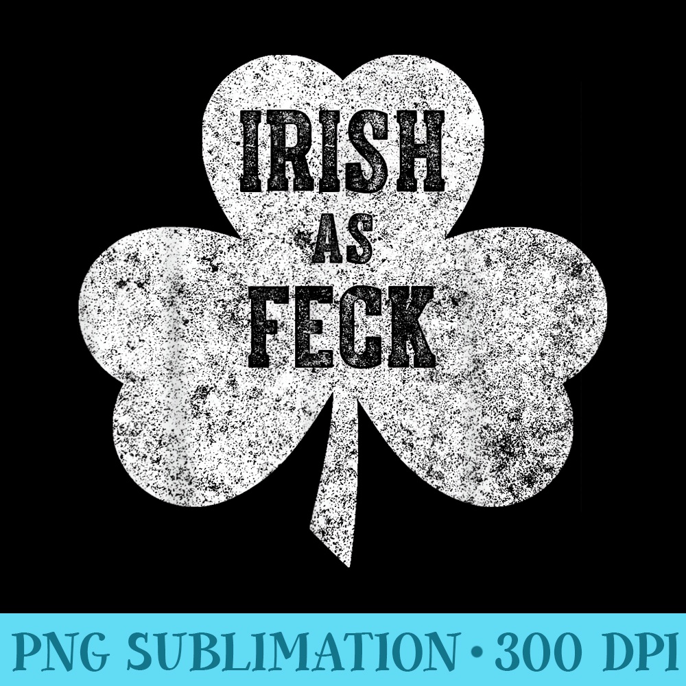 Irish As Feck T Saint Patrick Day - PNG Image File Download | Inspire ...