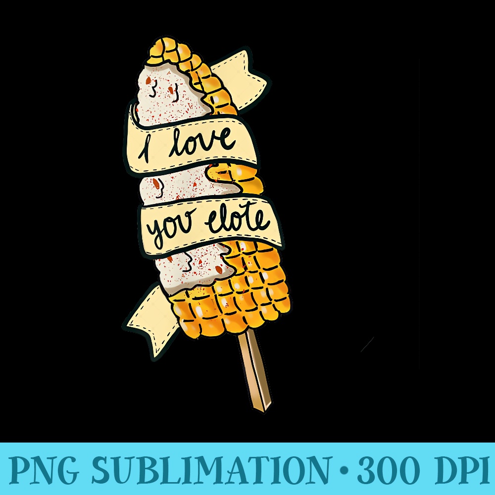 I love You Elote Corn on the Cob Funny Mexican Food - Downlo | Inspire ...
