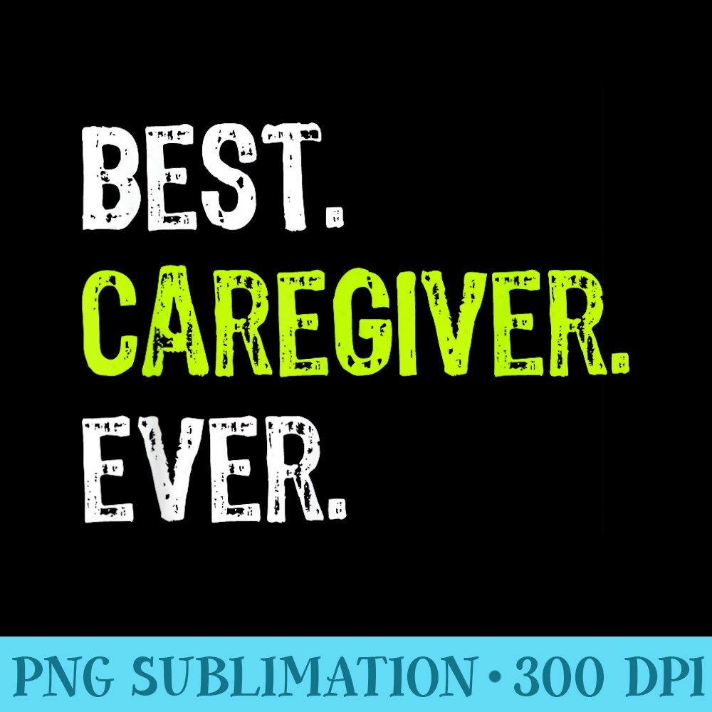 Best CAREGIVER Ever - High Resolution PNG Picture | Inspire Uplift
