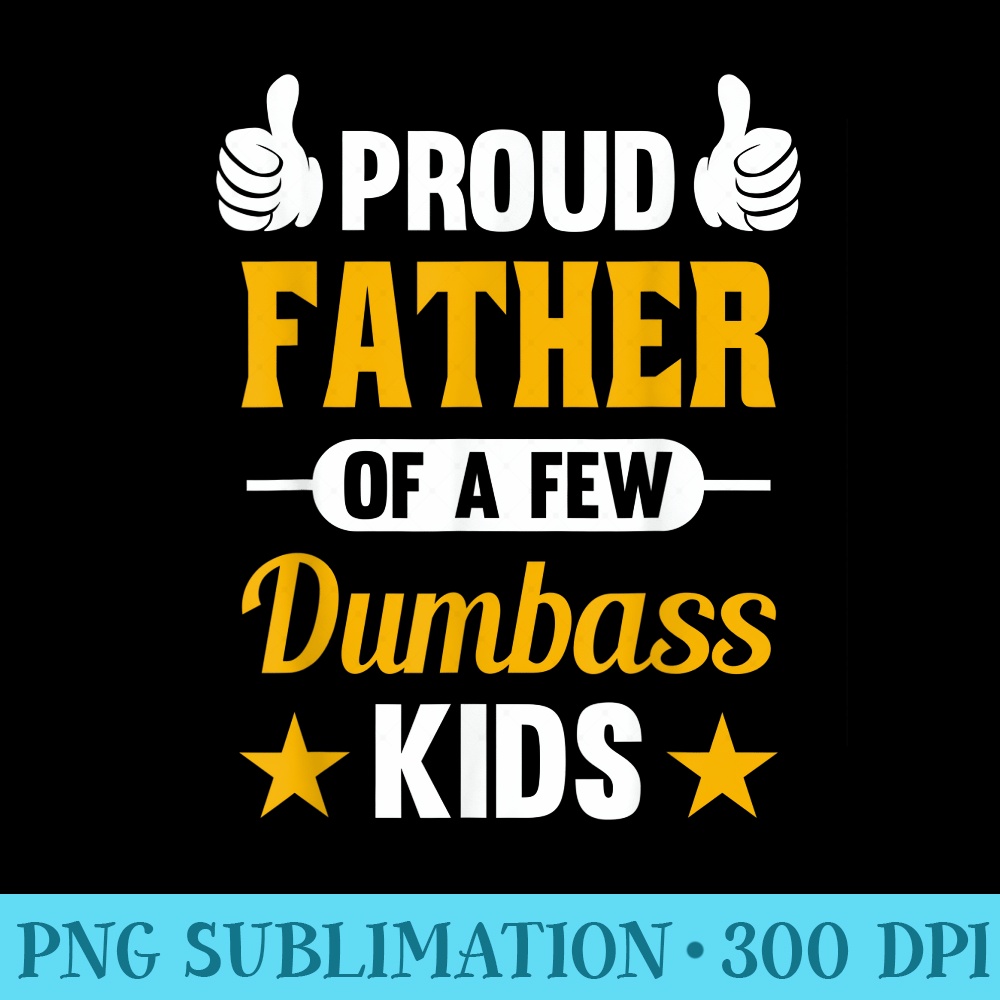 Proud Father of a Few Dumbass Sarcastic Dad - PNG Image Free | Inspire ...