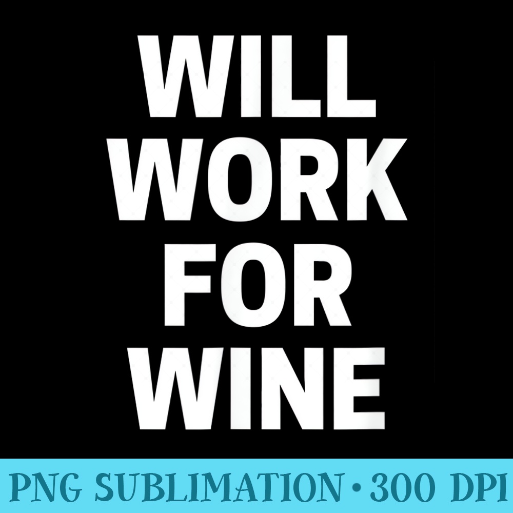 Will Work For Wine - PNG design assets | Inspire Uplift
