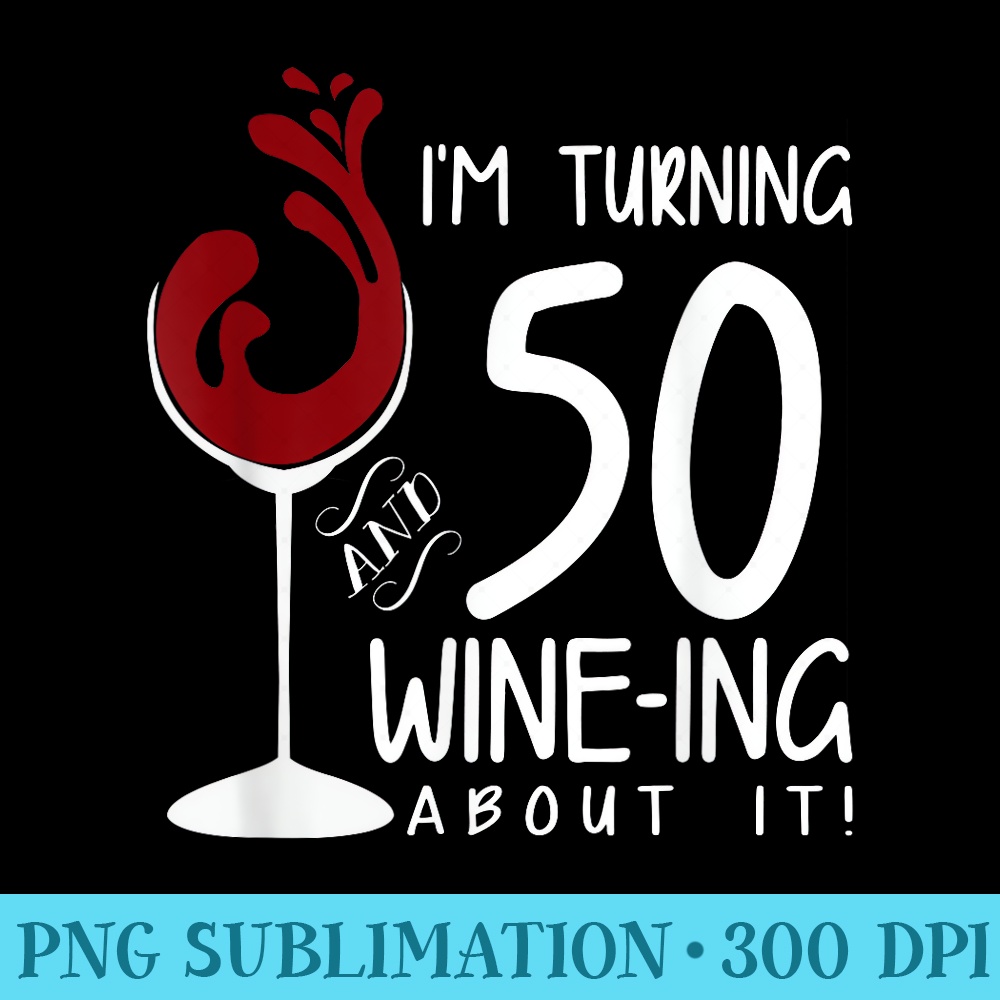 50th Birthday Turning 50 And Wine Ing About It Funny Wine - | Inspire ...
