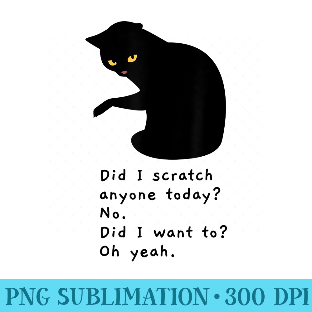 Funny Sarcastic Cat Have I Scratched Anyone Today Scratch - | Inspire ...