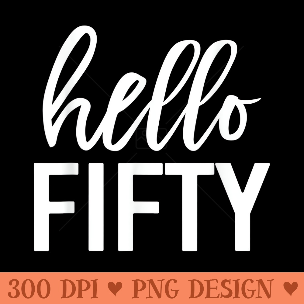 Hello Fifty Funny Happy 50th Birthday Men - PNG download - Inspire Uplift