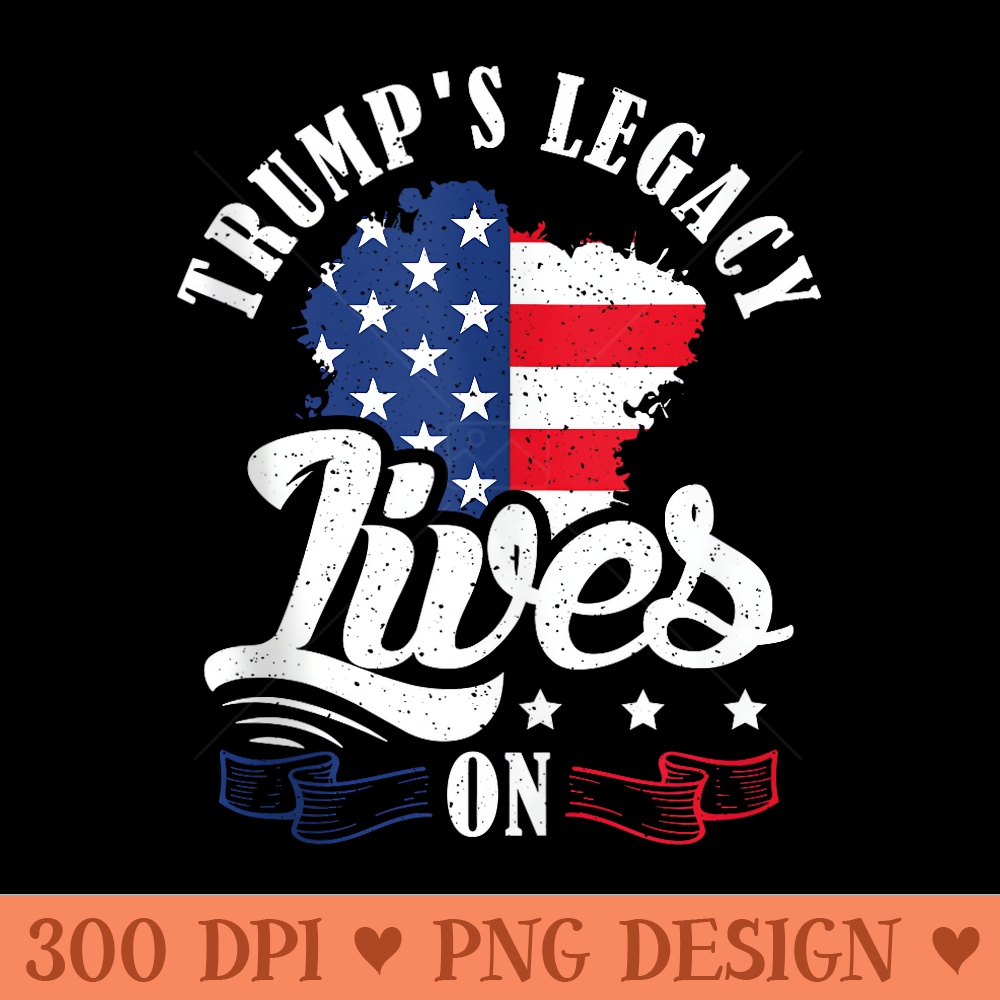 Trumps Legacy Lives On Trump - Design PNG template | Inspire Uplift