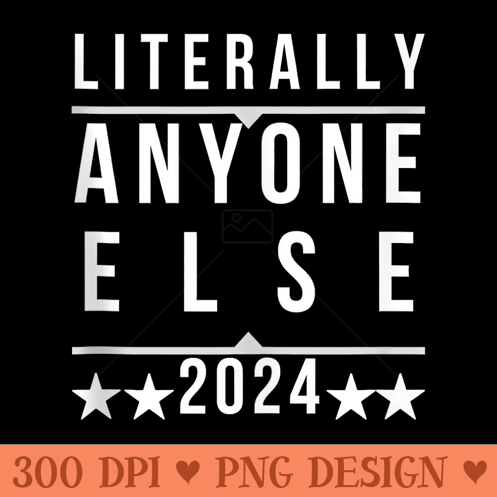 Literally anyone else humor anti trump - PNG Art Files | Inspire Uplift