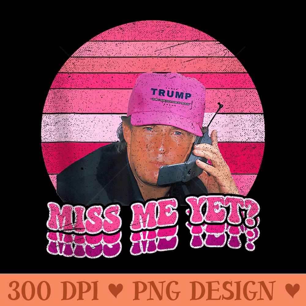 Funny Trump Pink Miss Me Yet Trump 2024 Take America Back - | Inspire ...