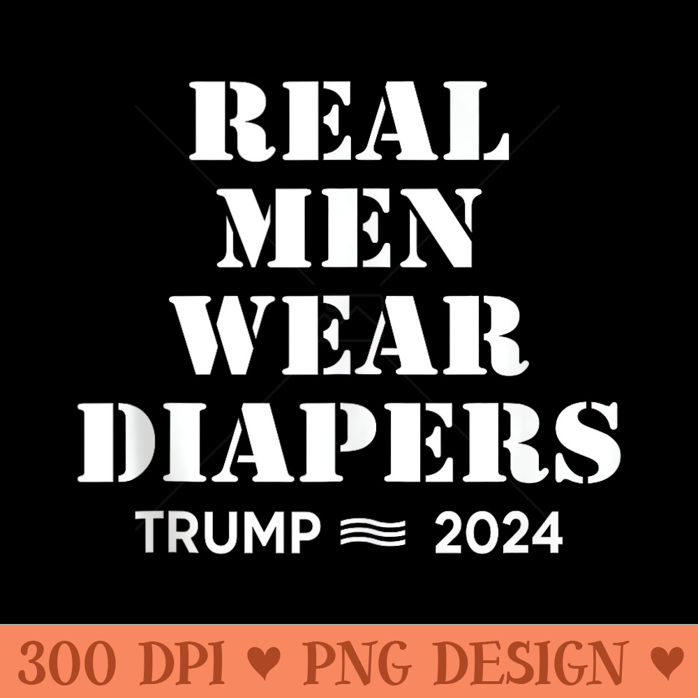 Mens Real Men Wear Diapers Donald Trump 2024 - PNG Graphics | Inspire ...