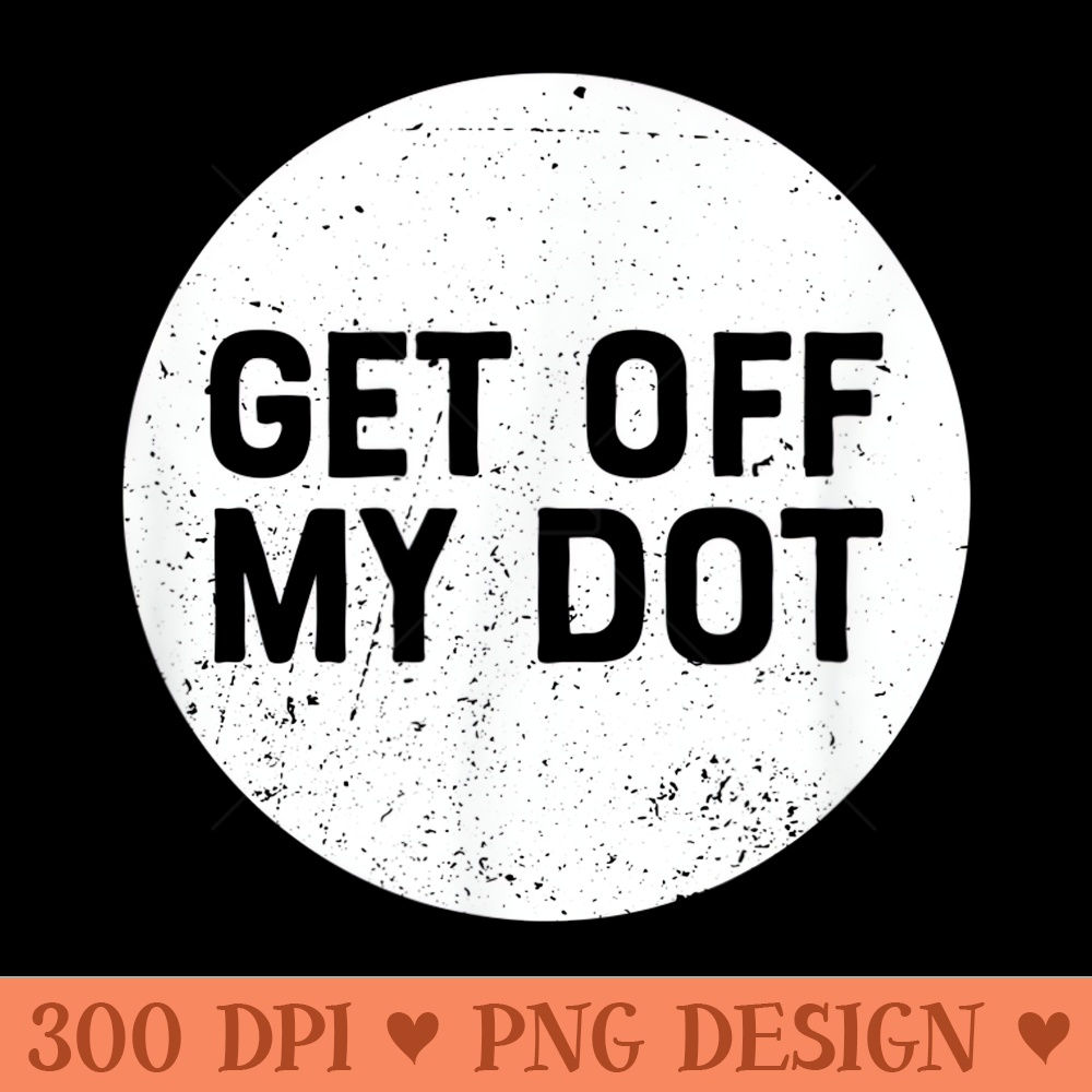 Get Off My Dot Marching Band for Men Camp Funny - Vector PNG | Inspire ...