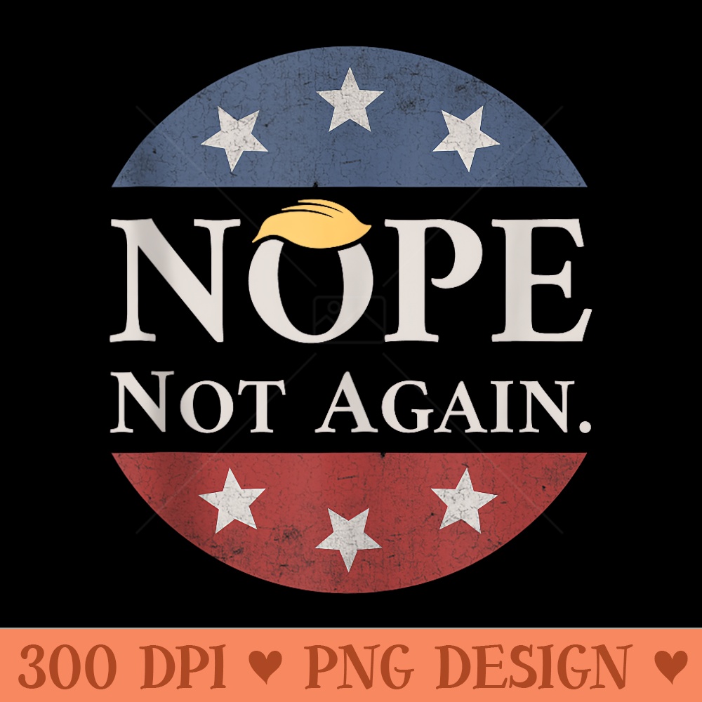 NOPE NOT AGAIN TRUMP 2024 ORANGE HAIR - PNG download | Inspire Uplift