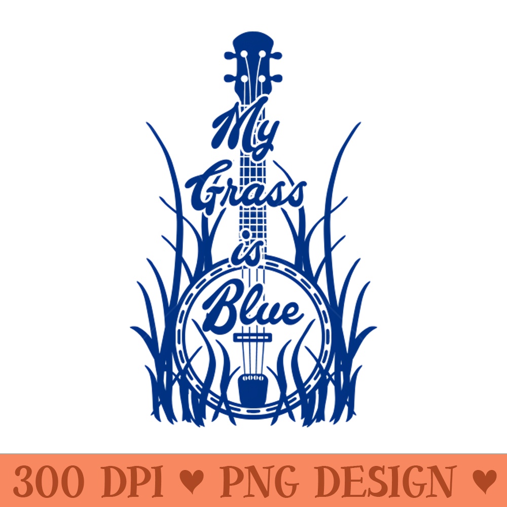 My Grass is Blue Bluegrass Lover Banjo Blue - Vector PNG Cli | Inspire ...