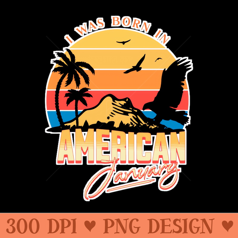 Was born in American, January Retro - Trendy PNG Designs | Inspire Uplift