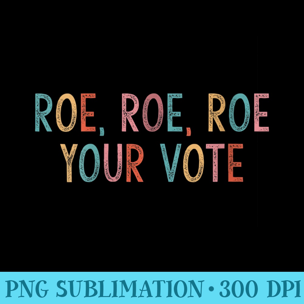 Womens Roe Roe Roe Your Vote - Modern PNG designs | Inspire Uplift