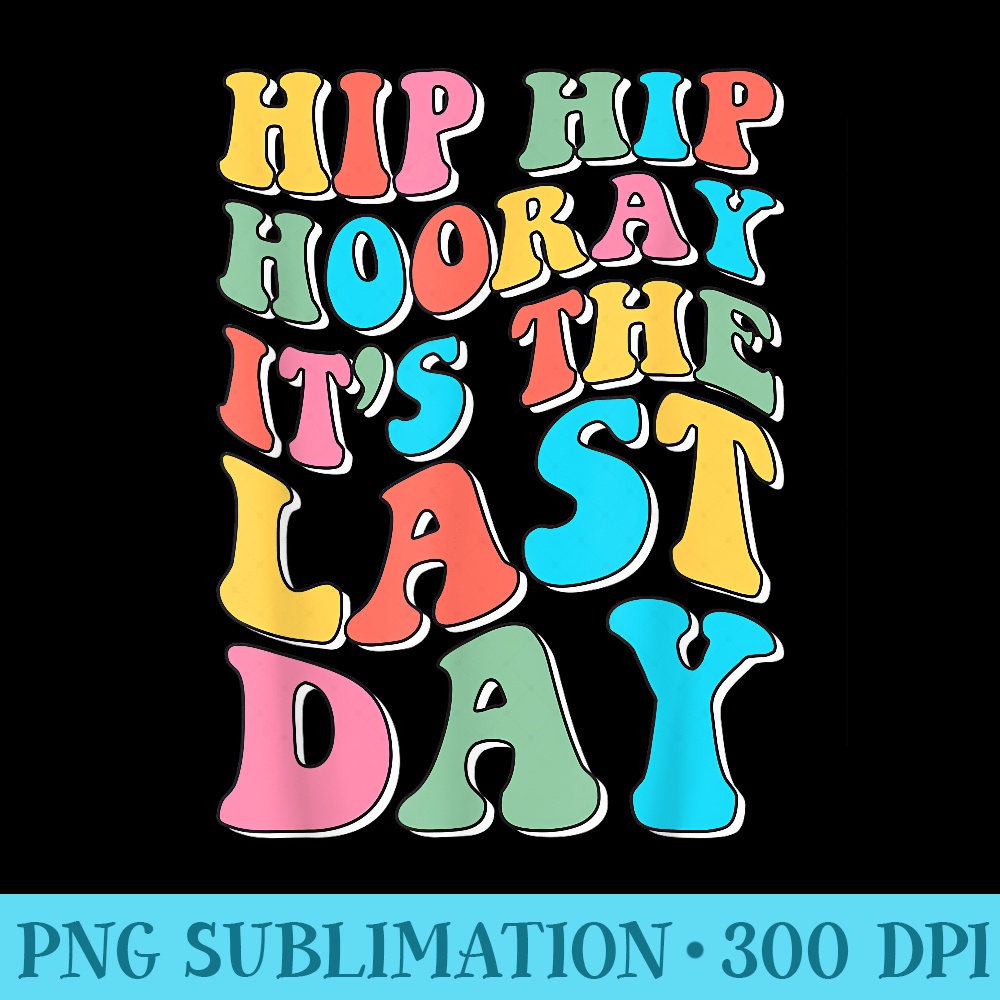 Hip Hip Hooray Its The Last Day Happy Last Day of School - P | Inspire ...