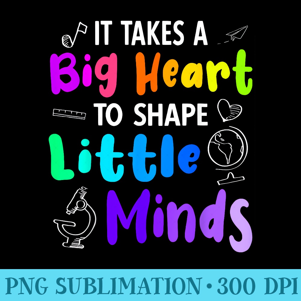 Takes A Big Heart To Shape Little Minds - PNG Download Clipa | Inspire ...