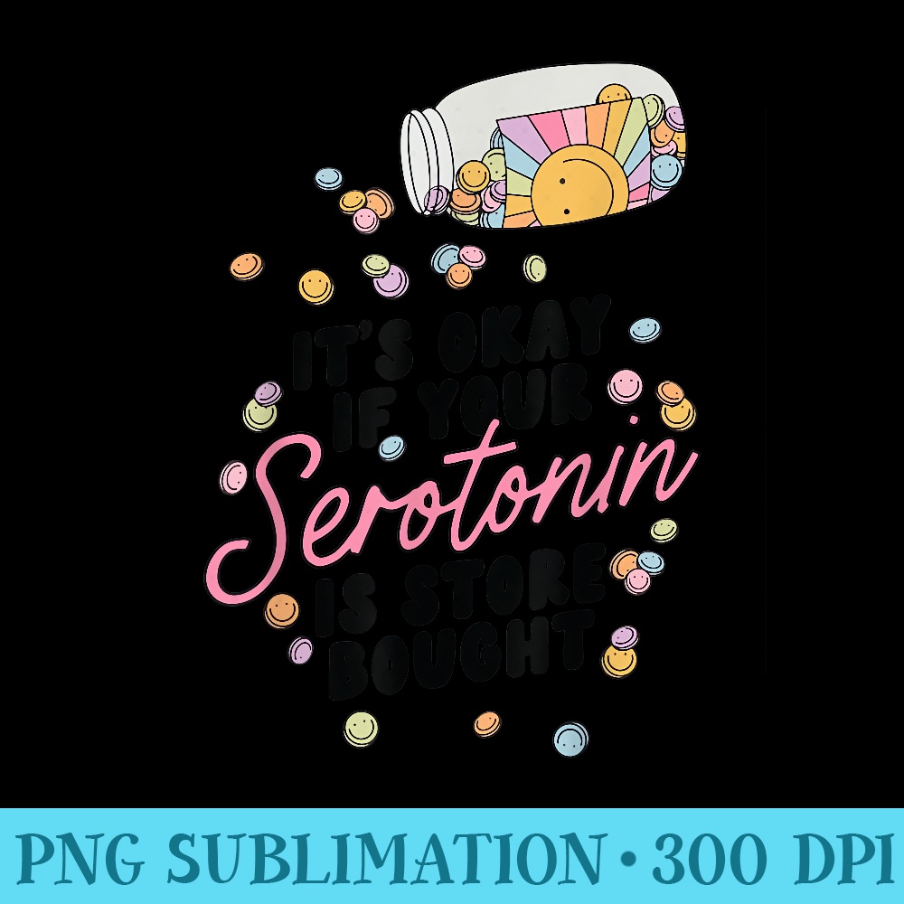 Its Ok If Your Serotonin Is Store Bought Mental Health - PNG | Inspire ...