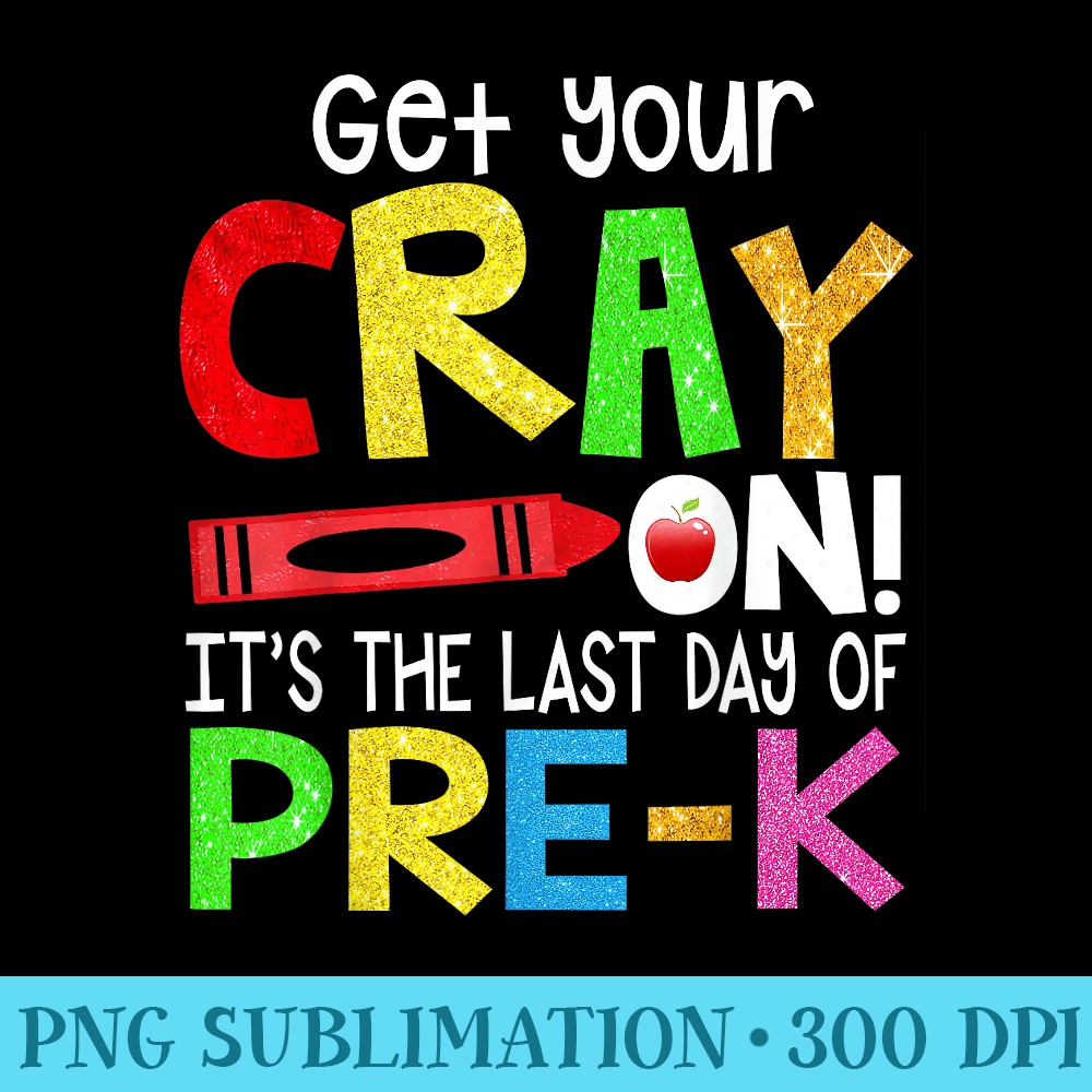 Get Your Crayon Its The Last Day of PreK Teacher Student - D | Inspire ...