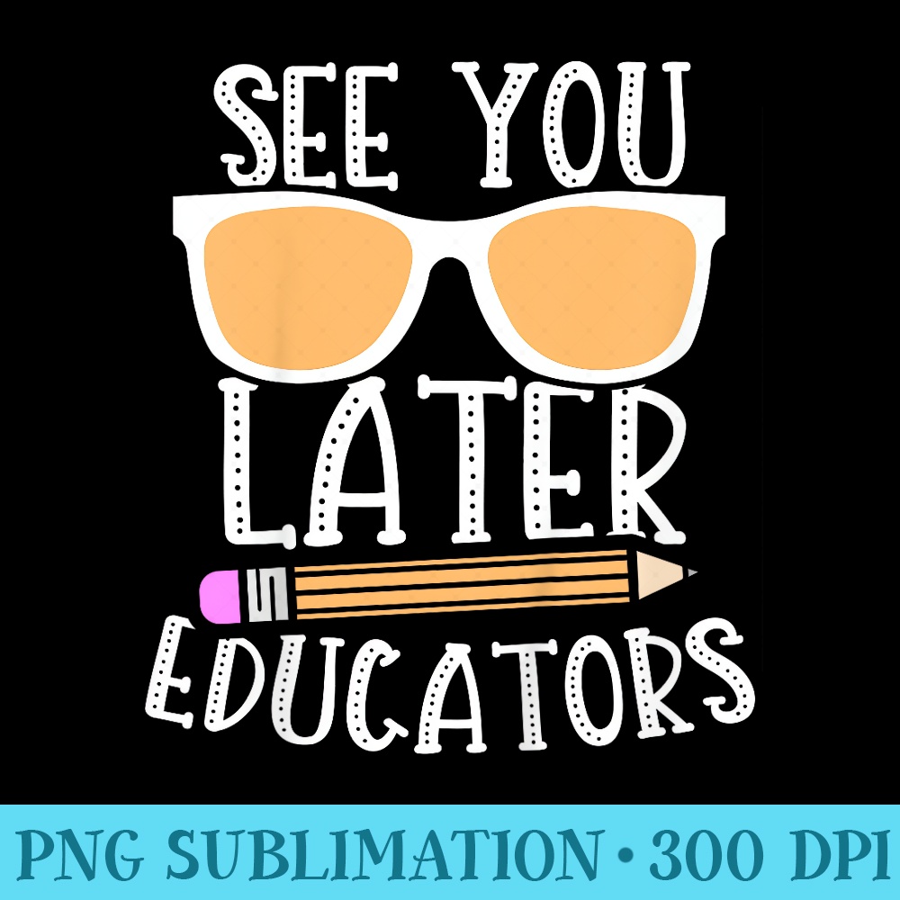 End Of School Year Girl See You Later Educators - Shirt Mock | Inspire ...