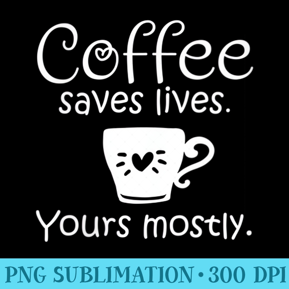 Womens Coffee Saves Lives Funny Coffee Theme - PNG Download | Inspire ...