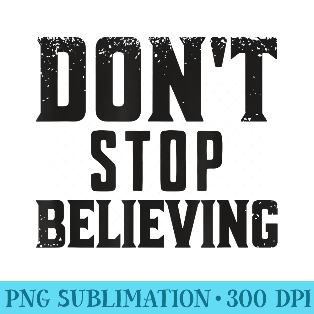 Dont Stop Believing Motivation - High Resolution PNG Designs | Inspire ...